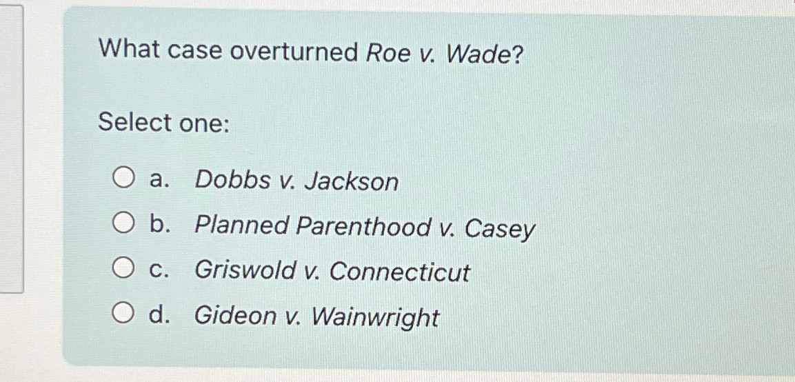 Solved What case overturned Roe v. ﻿Wade?Select one:a. | Chegg.com