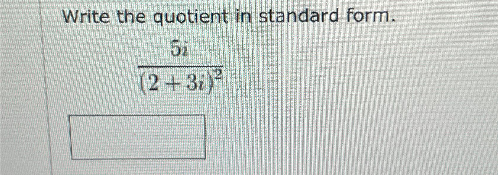 Solved Write the quotient in standard form.5i(2+3i)2 | Chegg.com