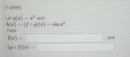 Solved (1 ﻿point) ﻿Let g(x)=x2 ﻿and h(x)=(f@g)(x)=sinx2. | Chegg.com