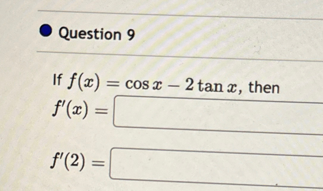 Solved Question 9If f(x)=cosx-2tanx, ﻿thenf'(x)=f'(2)= | Chegg.com