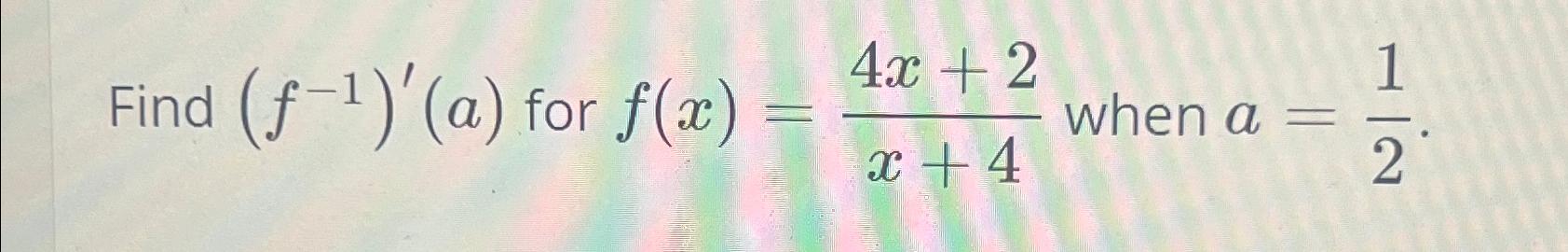Solved Find (f-1)'(a) ﻿for f(x)=4x+2x+4 ﻿when a=12 | Chegg.com