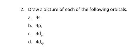 Solved 2. Draw a picture of each of the following orbitals. | Chegg.com
