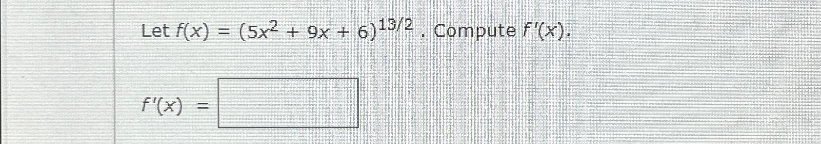 Solved Let f(x)=(5x2+9x+6)132. ﻿Compute f'(x)f'(x)= | Chegg.com