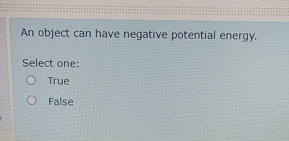 Solved An object can have negative potential energy. Select | Chegg.com