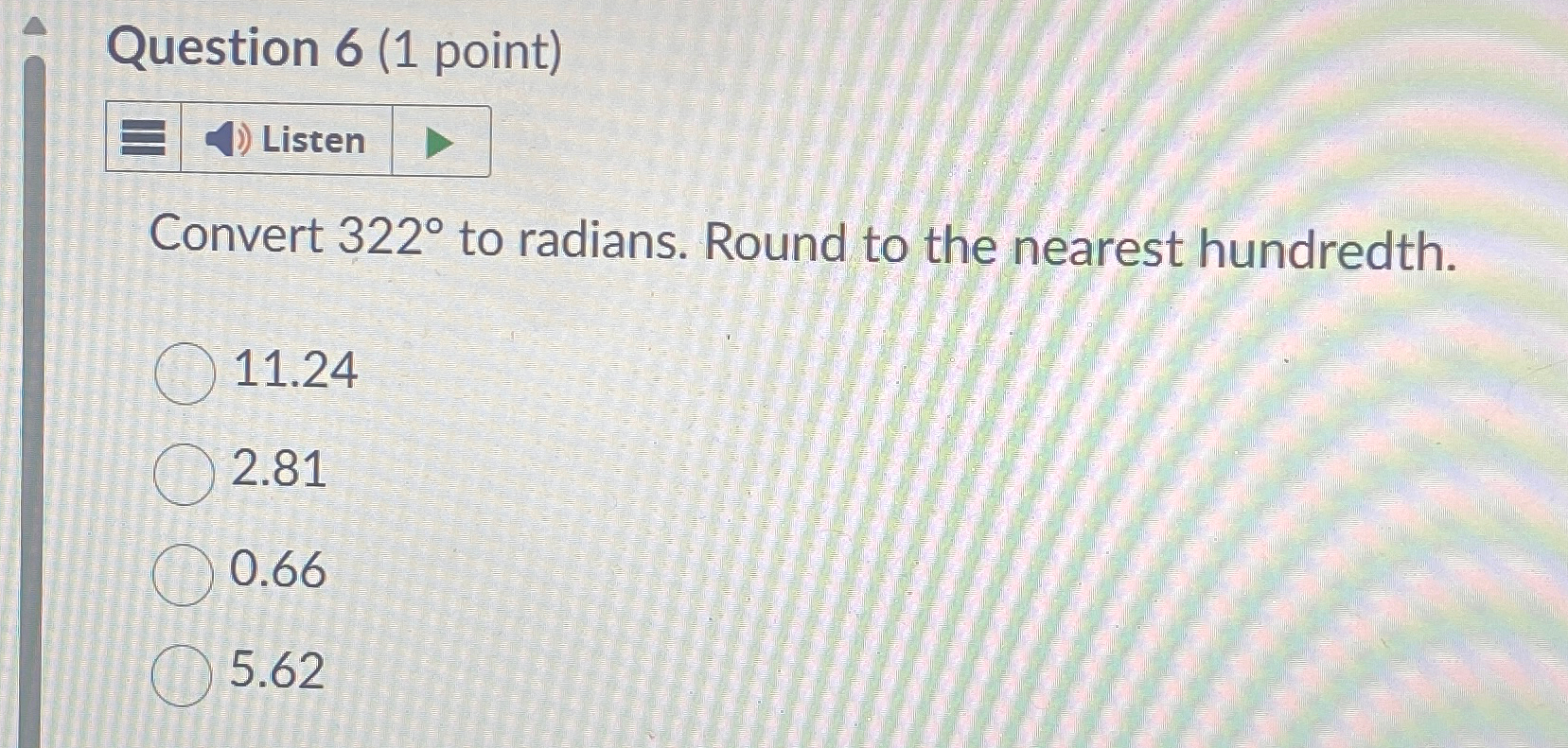 Solved Question 6 (1 ﻿point)Convert 322° ﻿to radians. Round | Chegg.com