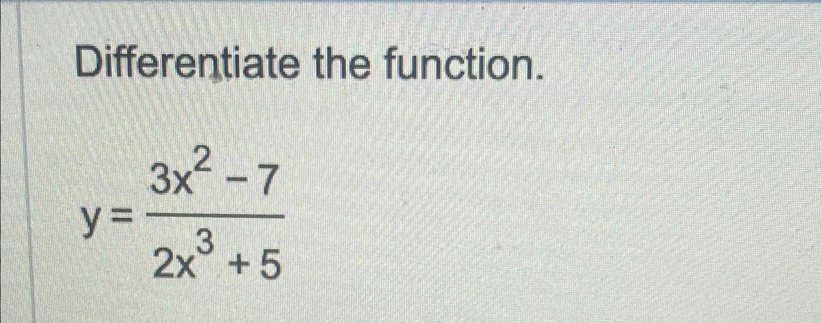 Solved Differentiate the function.y=3x2-72x3+5 | Chegg.com