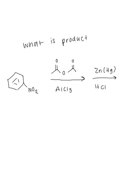Solved what is product 0 •T Zn (Hg) HCl NO2 AlCl3 what is | Chegg.com