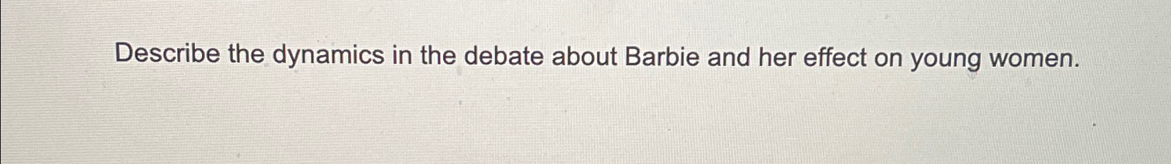Solved Describe the dynamics in the debate about Barbie and | Chegg.com