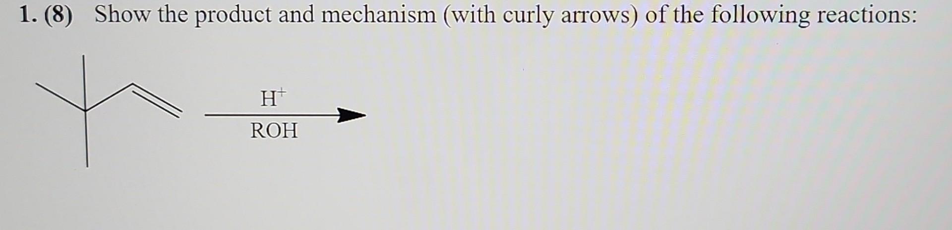 Solved 1. (8) Show the product and mechanism (with curly | Chegg.com