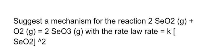 Solved Suggest a mechanism for the reaction 2 SeO2 (g) + 02 | Chegg.com