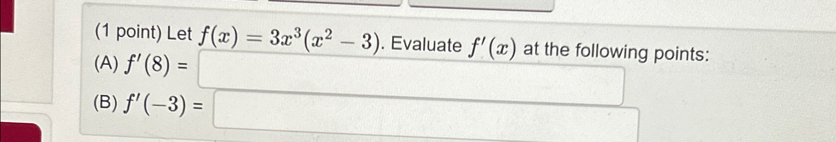 Solved (1 ﻿point) ﻿Let f(x)=3x3(x2-3). ﻿Evaluate f'(x) ﻿at | Chegg.com