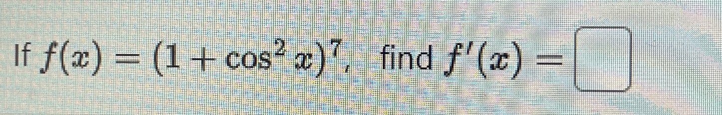 Solved If f(x)=(1+cos2x)7, ﻿find f'(x)= | Chegg.com