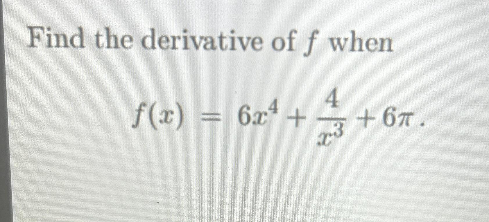 Solved Find the derivative of f ﻿whenf(x)=6x4+4x3+6π | Chegg.com
