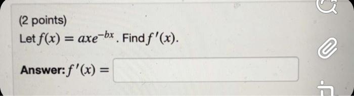 Solved (2 points) Let f(x)=axe−bx. Find f′(x). Answer: | Chegg.com