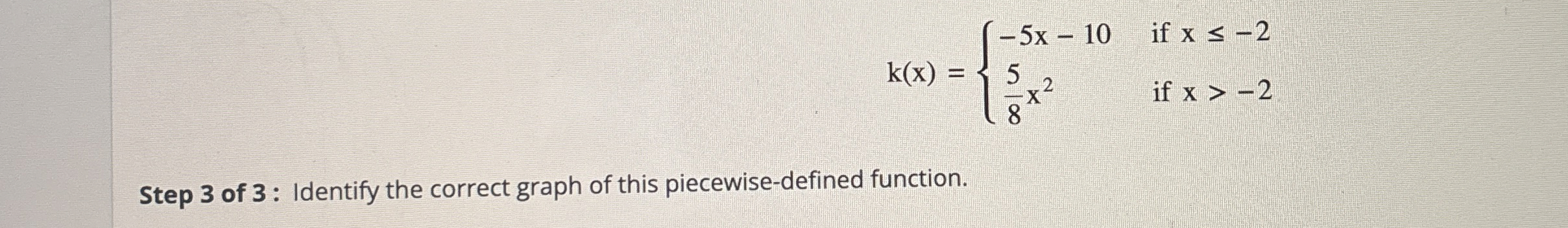 Solved k(x)={-5x-10 if x≤-258x2 if x>-2Step 3 ﻿of 3 ﻿: | Chegg.com