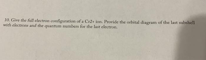 Solved 10. Give the full electron configuration of a Cr2+ | Chegg.com
