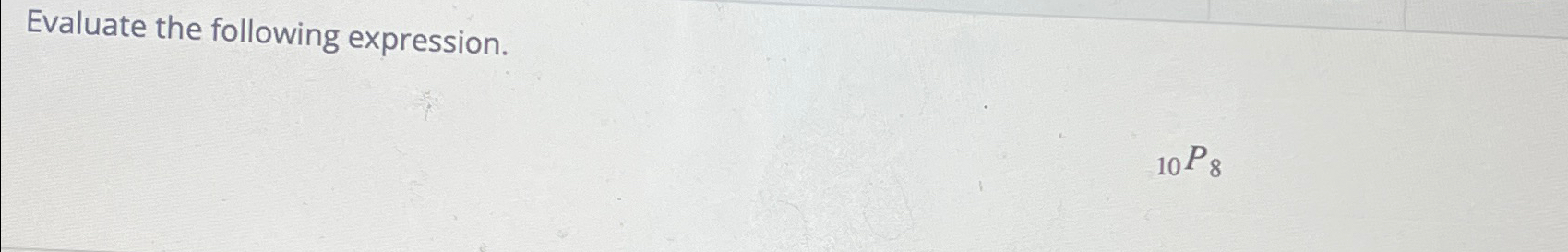 Solved Evaluate the following expression.?10P8 | Chegg.com