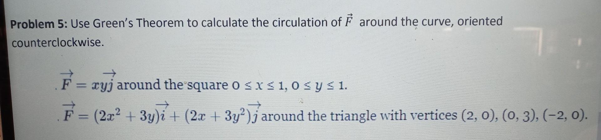 Solved Problem 5: Use Green's Theorem to calculate the | Chegg.com