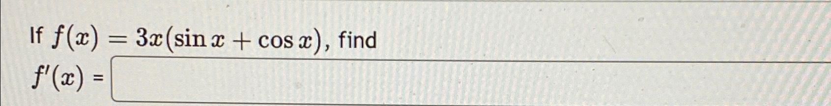 Solved If f(x)=3x(sinx+cosx), ﻿find f'(x)= | Chegg.com