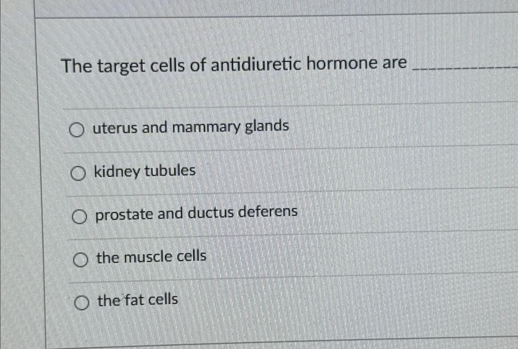Solved The target cells of antidiuretic hormone areuterus | Chegg.com