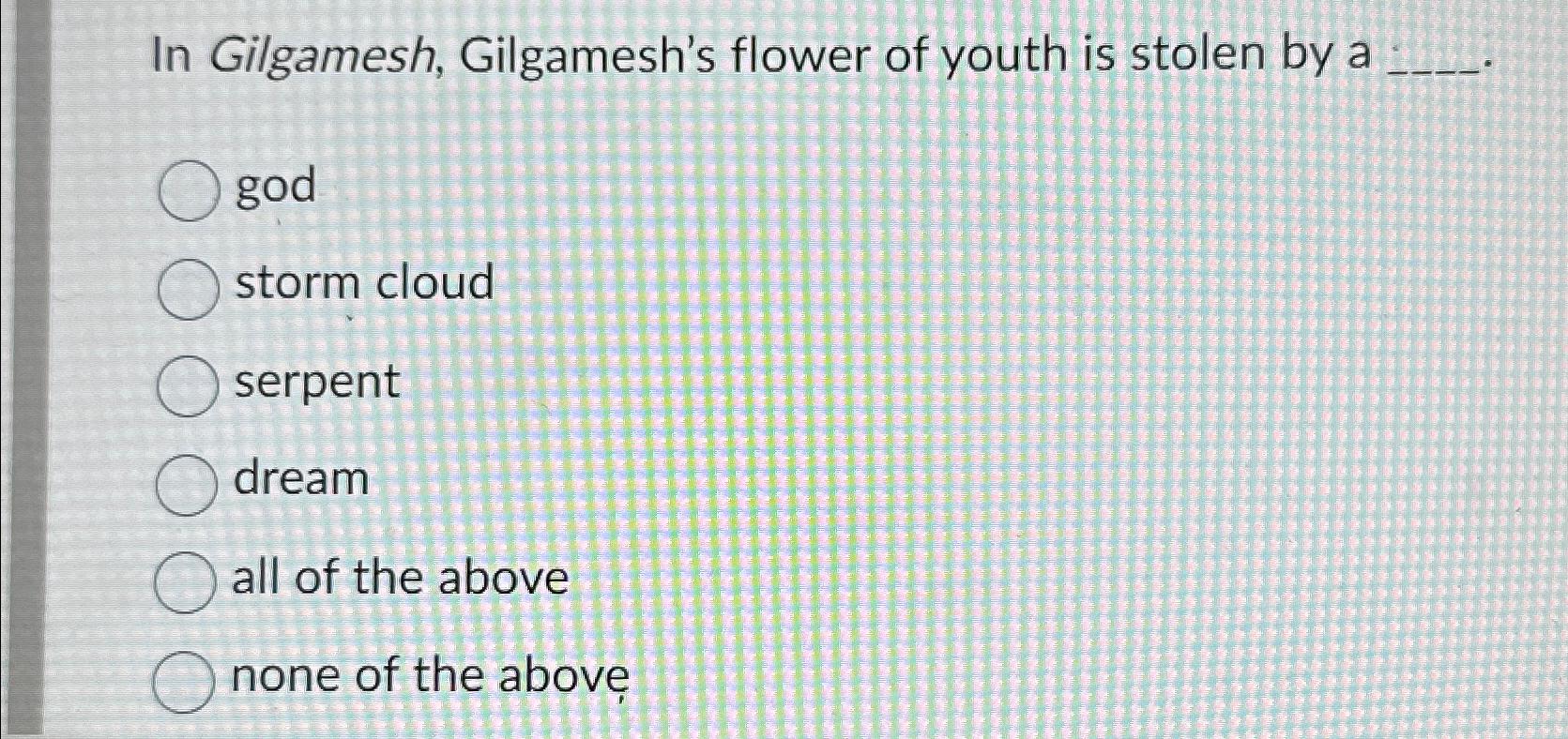 Solved In Gilgamesh, Gilgamesh's flower of youth is stolen | Chegg.com