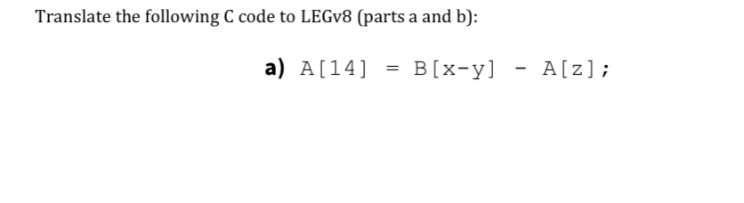 Solved Translate the following C ﻿code to LEGv8 (parts a and | Chegg.com