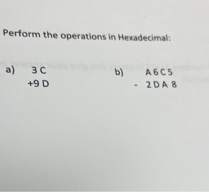 Solved Perform the operations in Hexadecimal: a) 3C +9D b) | Chegg.com