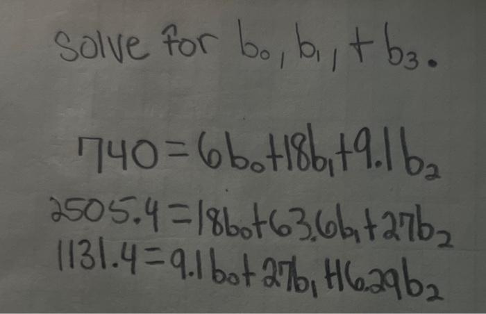 Solved Solve for b0,b1,+b3. 740=6b0+18b1+9.1b2 | Chegg.com