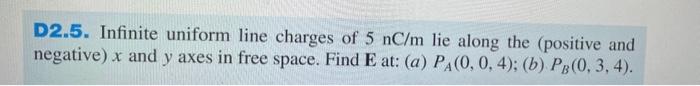 Solved D2.5. Infinite uniform line charges of 5nC/m lie | Chegg.com