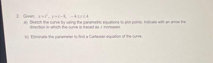 Solved 2. Given: x=t2,y=t−8,−4≤t≤4 a) Sketch the curve by | Chegg.com