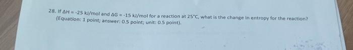 Solved 28. If ΔH=−25kj/mol and ΔG=−15 kJ/mol for a reaction | Chegg.com
