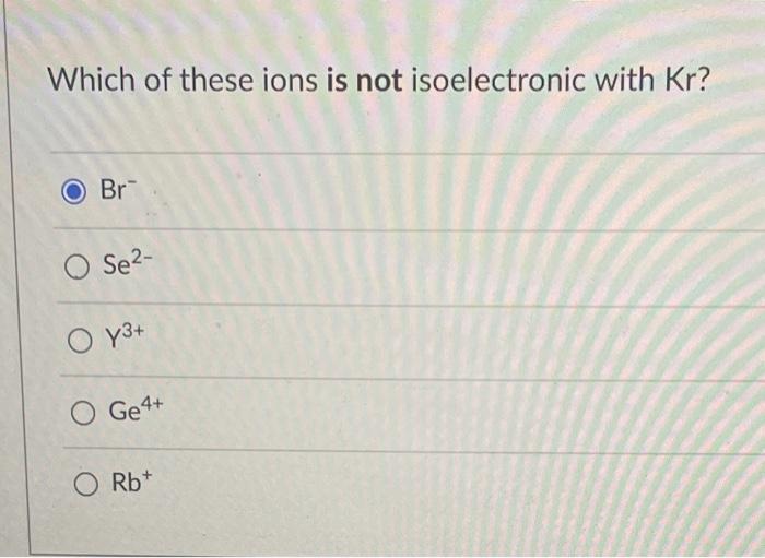 Solved Which of these ions is not isoelectronic with Kr? Br | Chegg.com