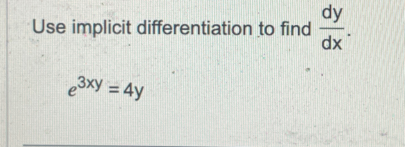 Solved Use implicit differentiation to find dydx.e3xy=4y | Chegg.com