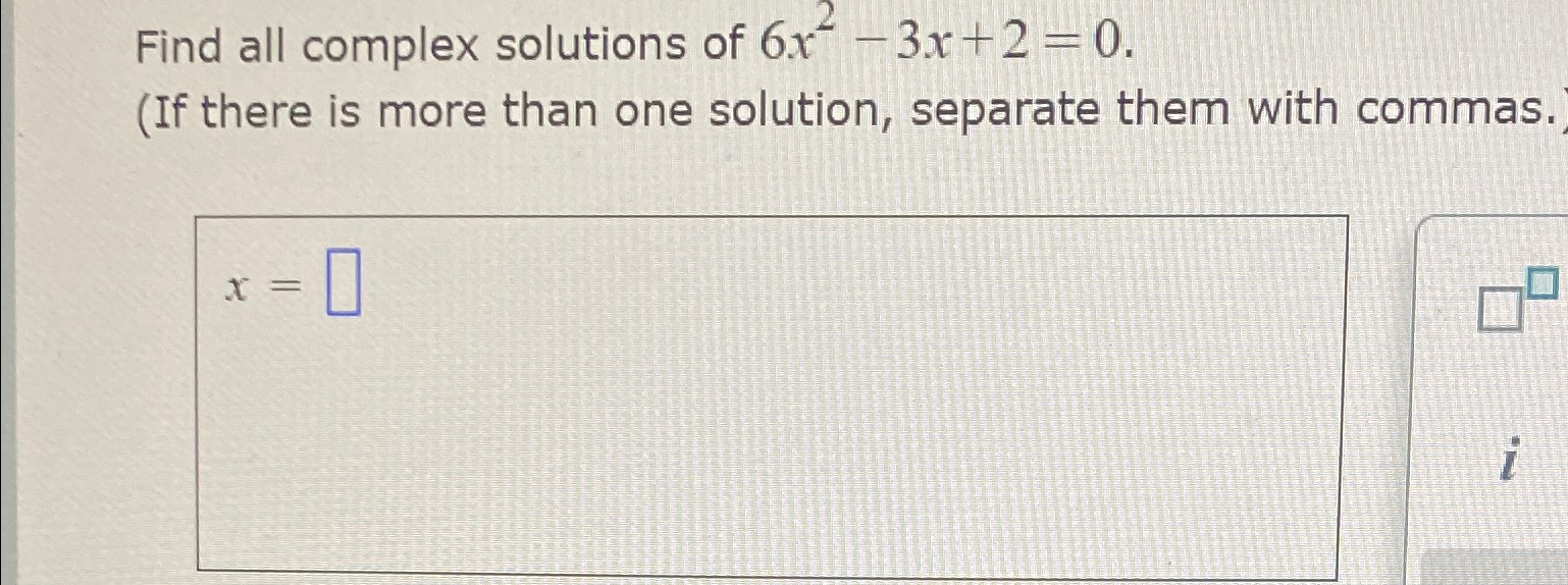 Solved Find all complex solutions of 6x2-3x+2=0.(If there is | Chegg.com