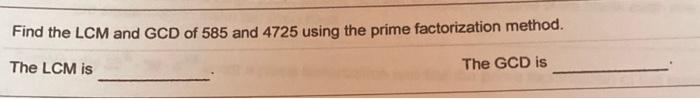 Solved Find the LCM and GCD of 585 and 4725 using the prime | Chegg.com
