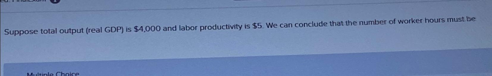 Solved Suppose total output (real GDP) ﻿is $4,000 ﻿and labor | Chegg.com