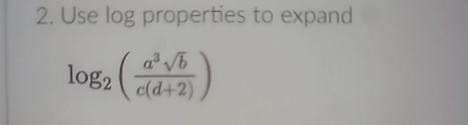 Solved Use log properties to expandlog2(a3b2c(d+2)) | Chegg.com