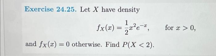 Solved Exercise 24.25. Let X have density 1 fx(x) = x²e 2 | Chegg.com