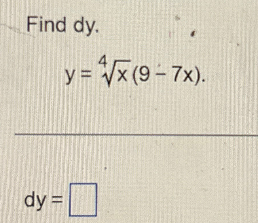 Solved Find dy.y=x4(9-7x)dy= | Chegg.com