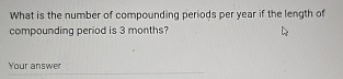 Solved What is the number of compounding periods per year if | Chegg.com