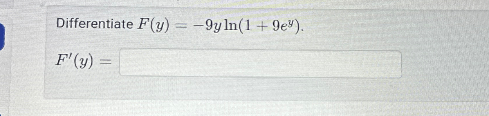 Solved Differentiate F(y)=-9yln(1+9ey).F'(y)= | Chegg.com