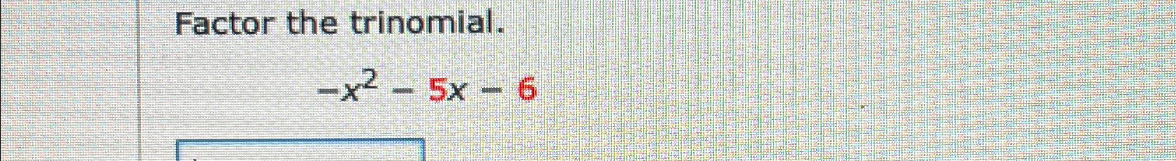 Solved Factor the trinomial.-x2-5x-6 | Chegg.com