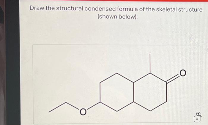 Solved Draw the structural condensed formula of the skeletal | Chegg.com