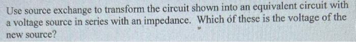 Solved Use source exchange to transform the circuit shown | Chegg.com