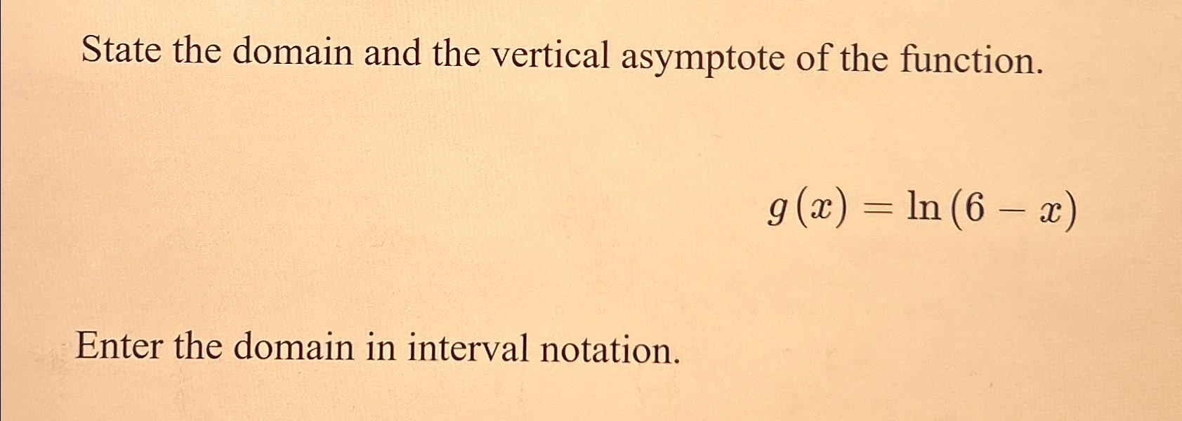 Solved State the domain and the vertical asymptote of the | Chegg.com