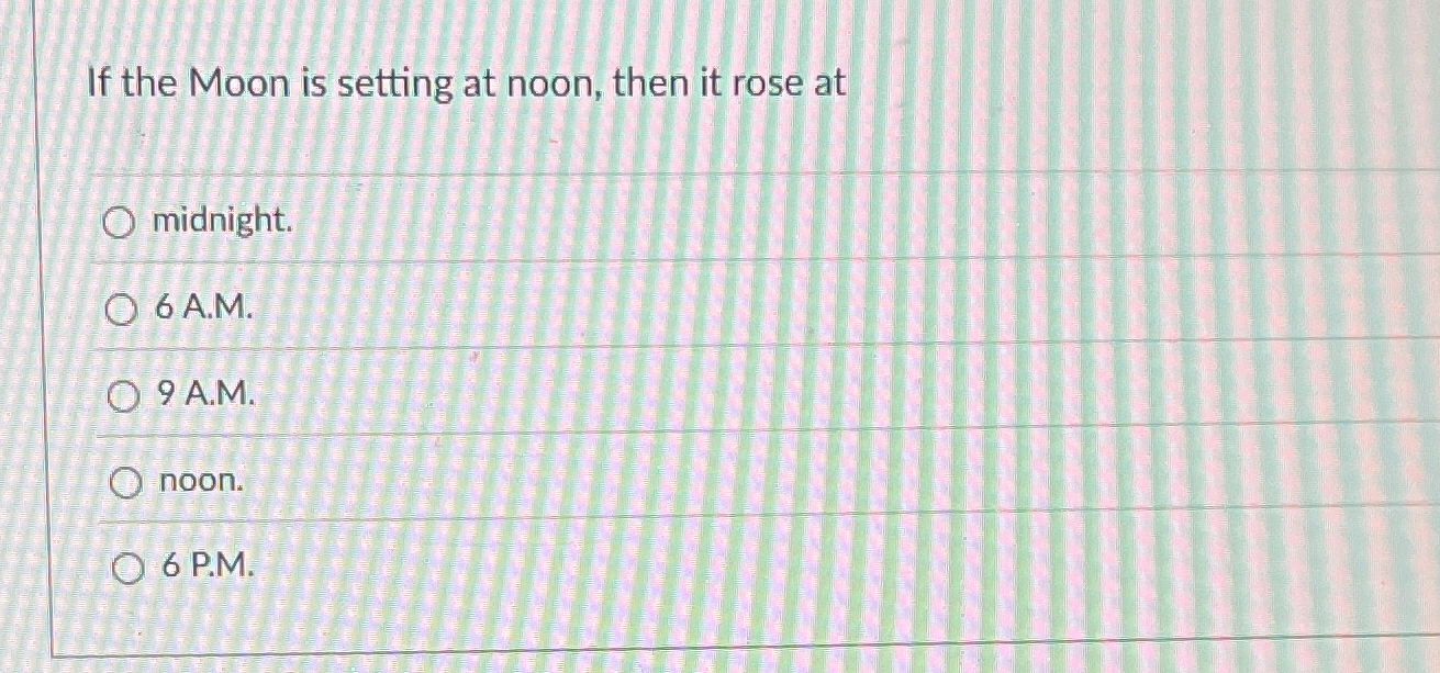 Solved If the Moon is setting at noon, then it rose | Chegg.com