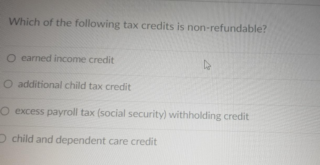 Solved Which of the following tax credits is non-refundable? | Chegg.com