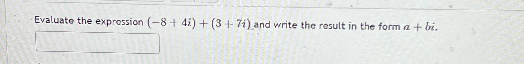 Solved Evaluate the expression (-8+4i)+(3+7i) ﻿and write the | Chegg.com