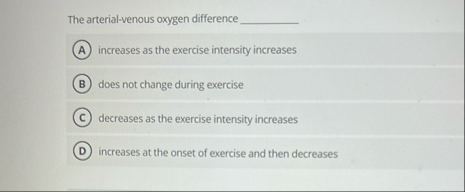 Solved The arterial-venous oxygen difference increases as | Chegg.com