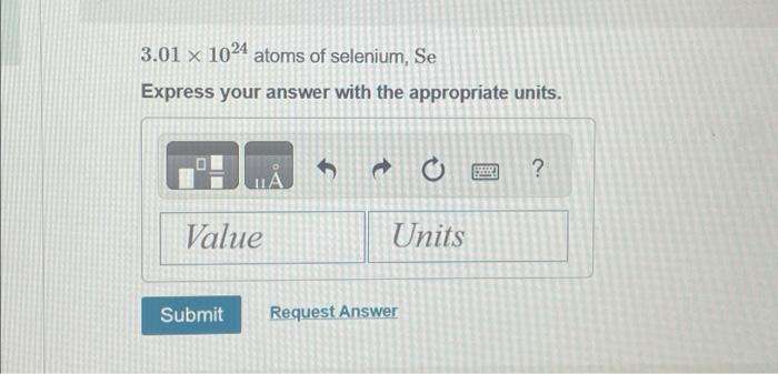 Solved 3.01 x 1024 atoms of selenium, Se Express your answer | Chegg.com